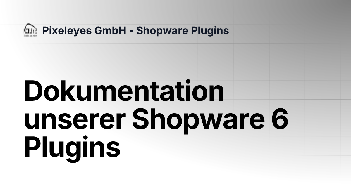 Dokumentation unserer Shopware 6 Plugins | Pixeleyes GmbH - Shopware Plugins
